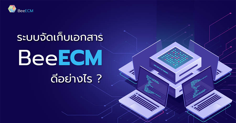 ระบบจัดเก็บเอกสาร BeeECM ช่วยจัดการปัญหาด้านเอกสารให้คุณ